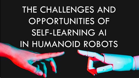 The Convergence Of Self Learning Ai And Humanoid Robots Opportunities And Challenges Ahead