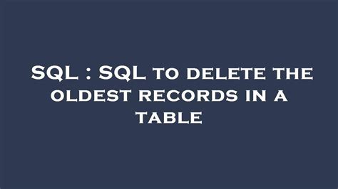 Sql Sql To Delete The Oldest Records In A Table Youtube