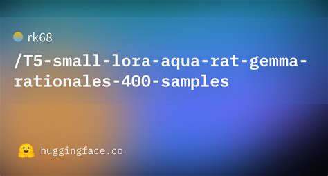 rk68 t5 small lora aqua rat gemma rationales 400 samples · hugging face