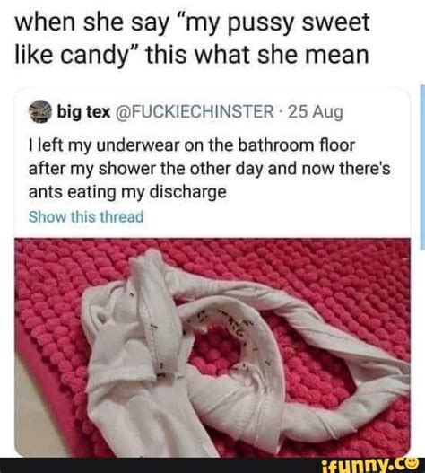When She Say My Pussy Sweet Like Candy This What She Mean Big Tex FUCKIECHINSTER 25 Aug I