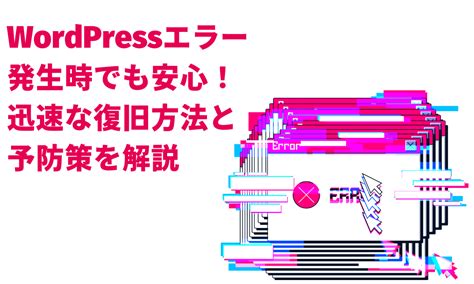 WordPressエラー発生時でも安心迅速な復旧方法と予防策を解説