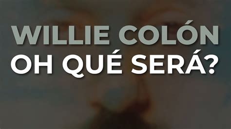 Willie Colón Oh Qué Será Audio Oficial Youtube