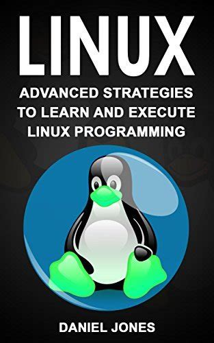 Linux Advanced Strategies To Learn And Execute Linux Programming By Daniel Jones Goodreads