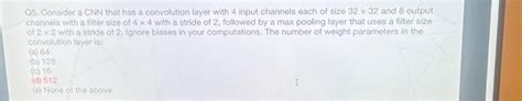 Solved Q5 Consider A Cnn That Has A Convolution Layer With
