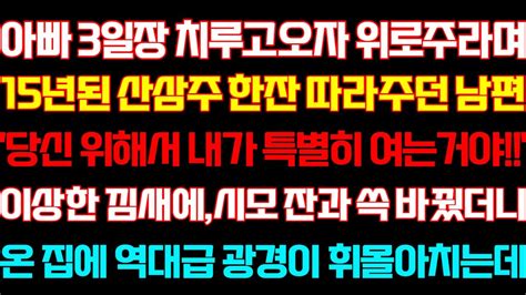 반전 신청사연 아빠 3일장 치르고오자 위로주라며 15년된 산삼주 따라주던 남편 시모 잔과 쓱 바꿨더니 역대급 광경펼쳐지는데실화사연사연낭독라디오드라마라디오사이다썰