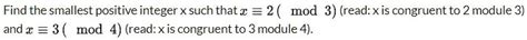 Solved Find The Smallest Positive Integer X Such Thatz 2 Mod 3