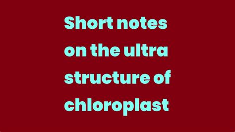 Short Notes On The Ultra Structure Of Chloroplast Write A Topic