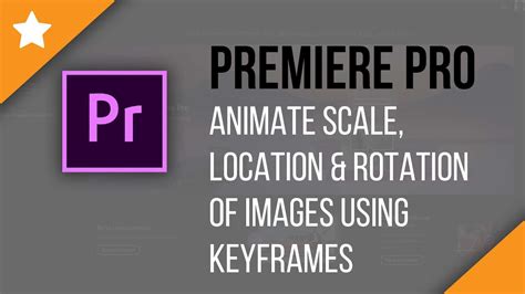 Premiere Pro Animate The Scale Location And Rotation Of Images Using