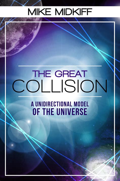 The Great Collision A Unidirectional Model Of The Universe Dorrance Bookstore