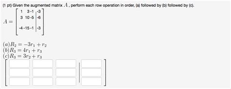 solved on the augmented matrix below perform all three
