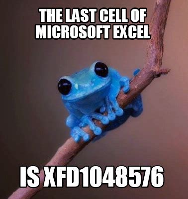 Meme Creator Funny The Last Cell Of Microsoft Excel Is XFD1048576 Meme Generator At