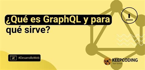 ¿qué Es Graphql Y Para Qué Sirve Keepcoding Bootcamps