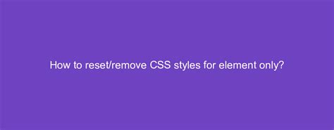 How To Reset Remove Css Styles For Element Only