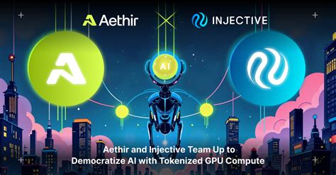 Aethir And Injective Team Up To Democratize Ai
