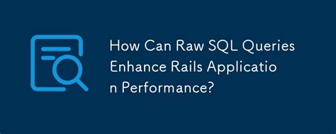 原始 Sql 查詢如何增強 Rails 應用程式效能？ Mysql教程 Php中文網