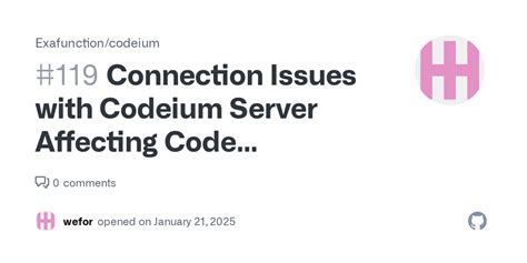 connection issues with codeium server affecting code assistance · issue 119 · exafunction