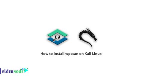 how to install wpscan on kali linux [security] eldernode blog