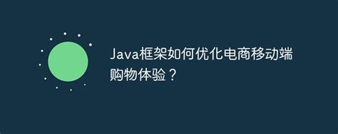Java框架如何優化電商行動端購物體驗？ Java教程 Php中文網
