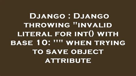 Django Django Throwing Invalid Literal For Int With Base 10 When Trying To Save Object