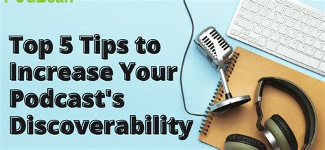 Top 5 Tips To Increase Your Podcasts Discoverability Podbean Blog