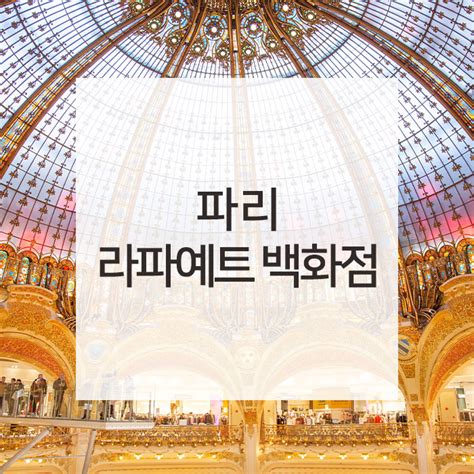 파리 쇼핑 갤러리 라파예트 백화점 모르면 손해 볼 꿀팁 모음 네이버 블로그