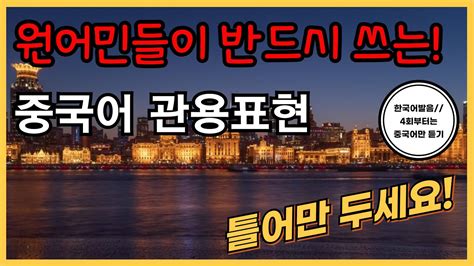 원어민들이 반드시 쓰는 중국어 관용표현 1탄 30문장 4회차부터 중국어만 듣기 틀어만두세요 한국어발음 연속듣기 중국어