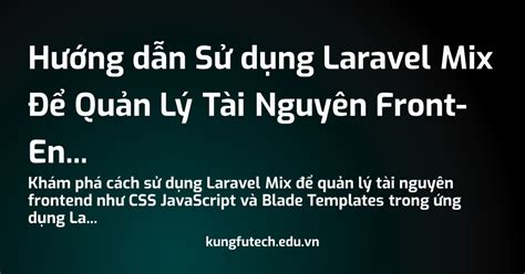 Hướng Dẫn Sử Dụng Laravel Mix Để Quản Lý Tài Nguyên Front End Tối Ưu