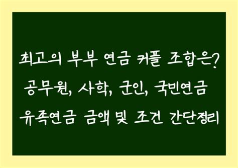 최고의 연금 커플은 공무원 사학 군인 국민연금 유족연금 금액 및 조건 간단정리 네이버 블로그