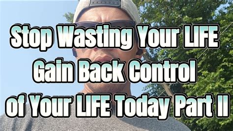 How To Stop Wasting Your LIFE - Gain Back Control of Your LIFE Today ...
