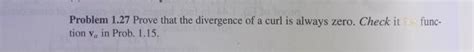 solved problem 1 27 prove that the divergence of a curl is