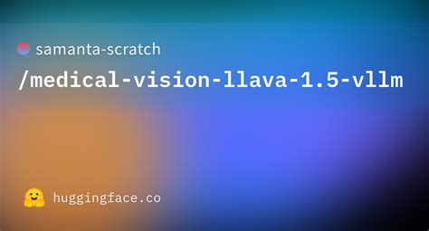 Samanta Scratchmedical Vision Llava 15 Vllm · Hugging Face