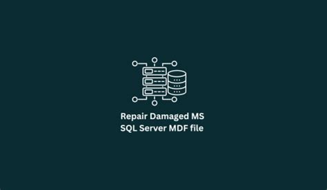 How To Repair A Damaged Microsoft SQL Server MDF File