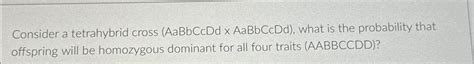 Solved Consider A Tetrahybrid Cross Aabbccdd × ﻿aabbccdd