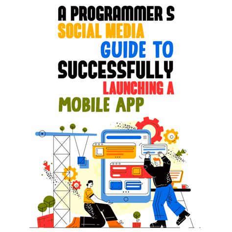 A Programmers Social Media Guide To Successfully Launching A Mobile