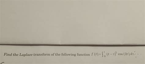 Find The Laplace Transform Of The Following Function Ft∫0t T−τ2cos2