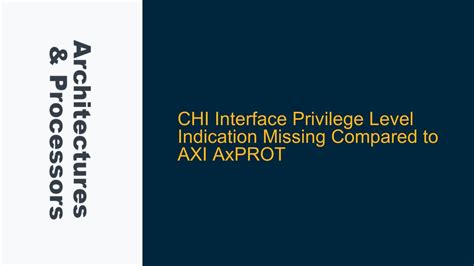Chi Interface Privilege Level Indication Missing Compared To Axi Axprot System On Chips