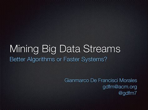 Mining Big Data Streams Better Algorithms Or Faster Systems Speaker