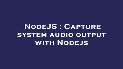 Nodejs Capture System Audio Output With Nodejs Youtube