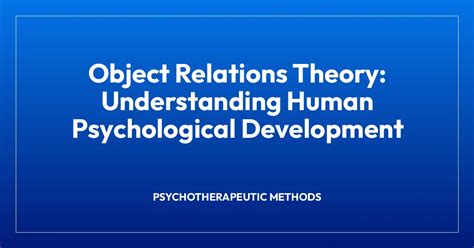 Object Relations Theory Understanding Human Psychological Development
