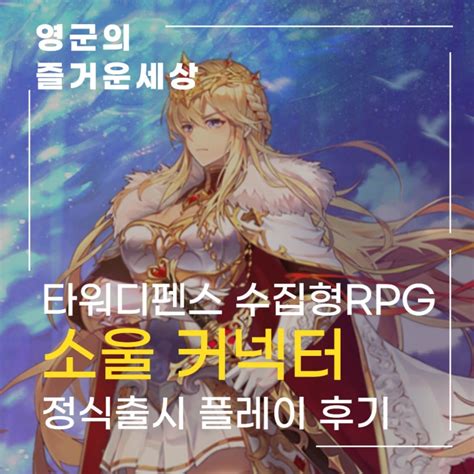 신작 수집형rpg 소울 커넥터 정식 출시 할만한게임 추천하는 이유를 살펴보자 네이버 블로그