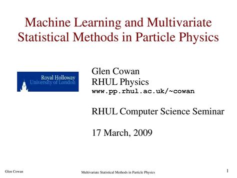 Machine Learning and Multivariate Statistical Methods in Particle Physics Glen Cowan RHUL ...
