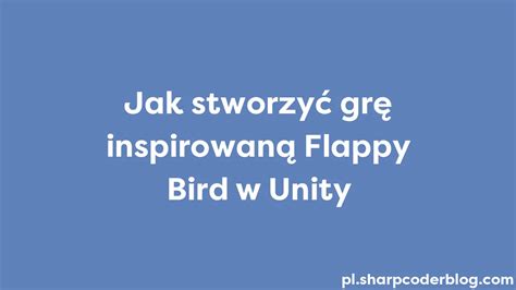 jak stworzyć grę inspirowaną flappy bird w unity sharp coder blog