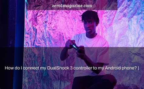 How Do I Connect My Dualshock 3 Controller To My Android Phone Zero 1 Magazine