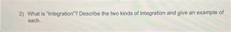 Solved What Is Integration Describe The Two Kinds Of Chegg Com