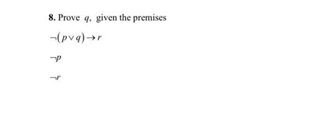 Solved 8 Prove Q Given The Premises ¬ P∨q →r