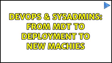 Devops And Sysadmins From Mdt To Deployment To New Machies 3 Solutions Youtube
