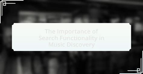 The Importance Of Search Functionality In Music Discovery