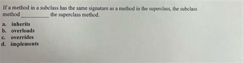 Solved If A Method In A Subclass Has The Same Signature As A