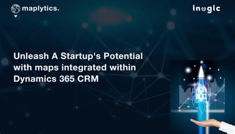 Unleash A Startups Potential With Maps Integrated Within Dynamics 365 Crm Power Community