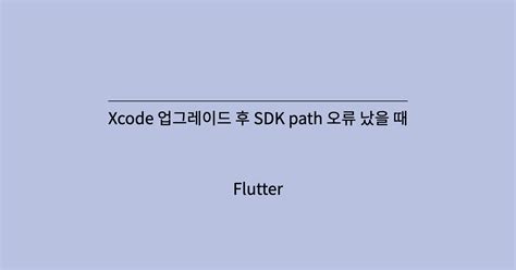 Flutter Xcode 업그레이드 후 Sdk Error를 만나서 당황한 사람의 일지